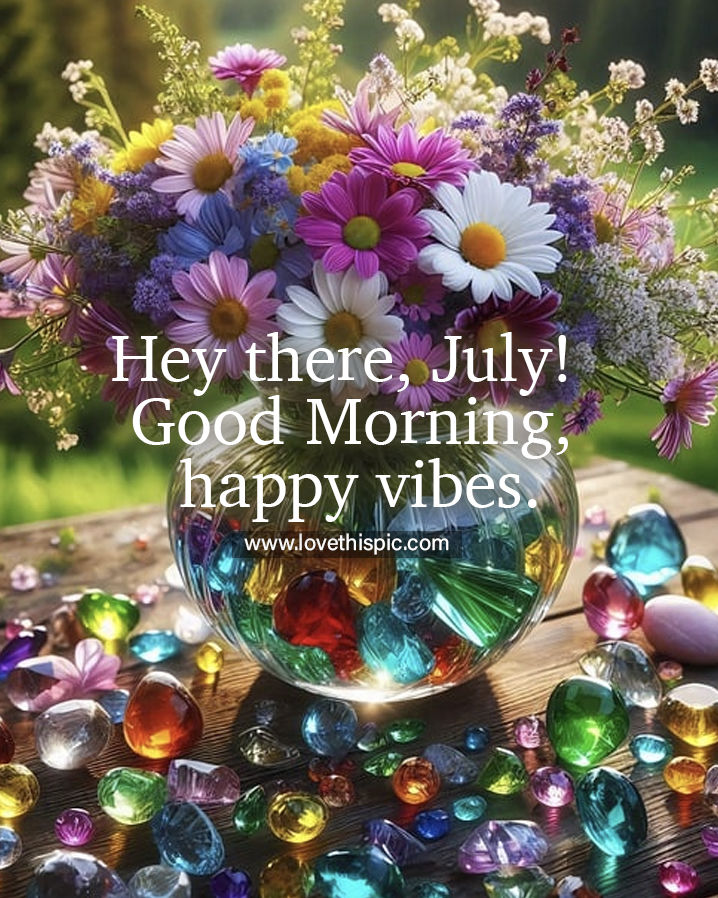 Hey There, July! Good Morning, Happy Vibes. Pictures, Photos, and ...