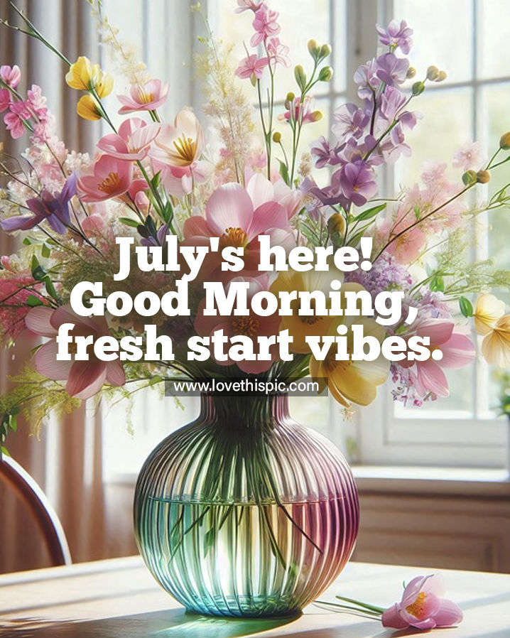 July's Here! Good Morning, Fresh Start Vibes. Pictures, Photos, and ...