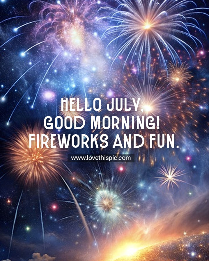 Hello July, Good Morning! Fireworks And Fun. Pictures, Photos, and ...