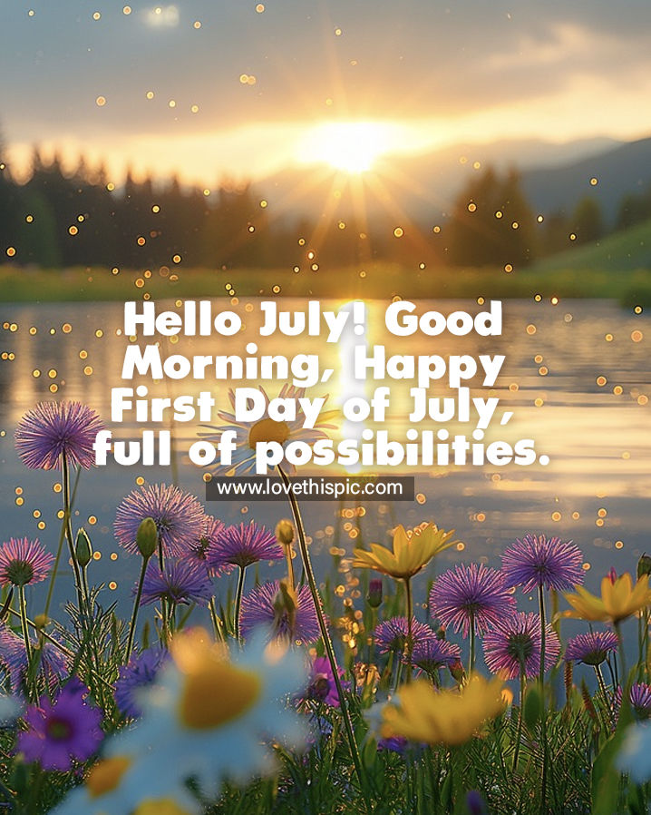 Hello July! Good Morning, Happy First Day Of July, Full Of ...