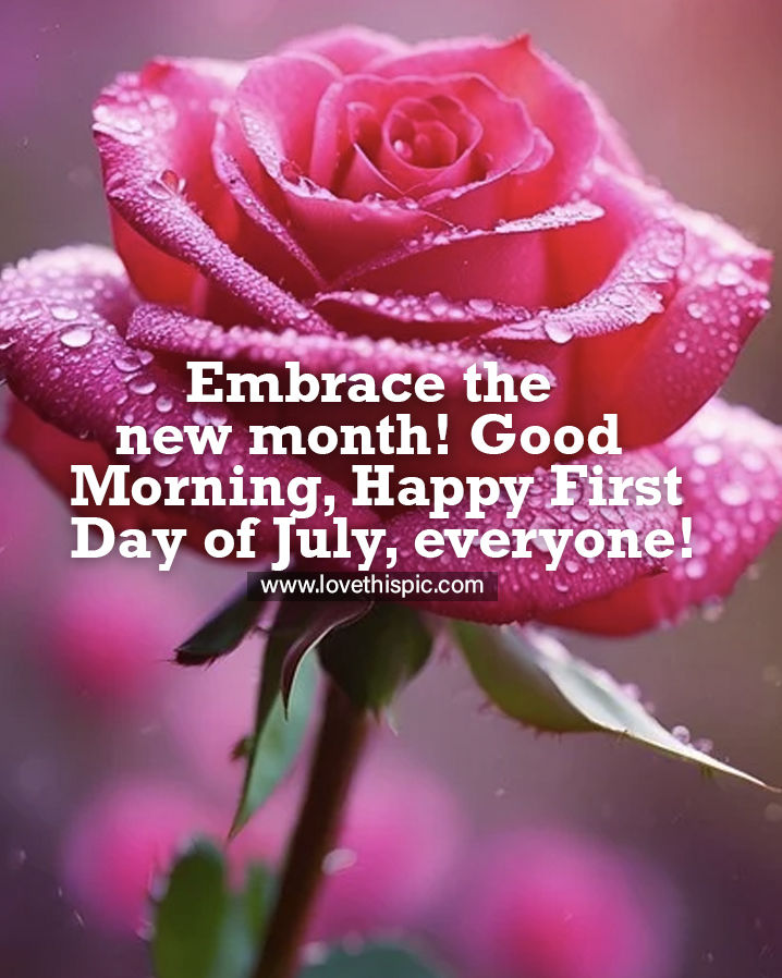 Embrace The New Month! Good Morning, Happy First Day Of July, Everyone ...