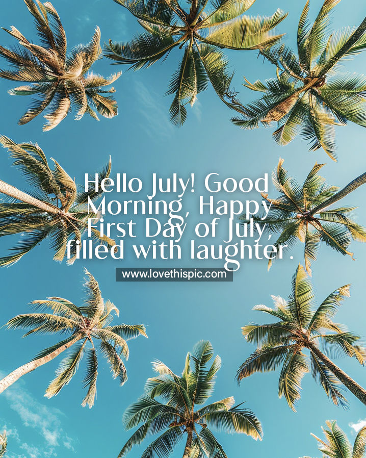 Hello July! Good Morning, Happy First Day Of July, Filled With Laughter ...