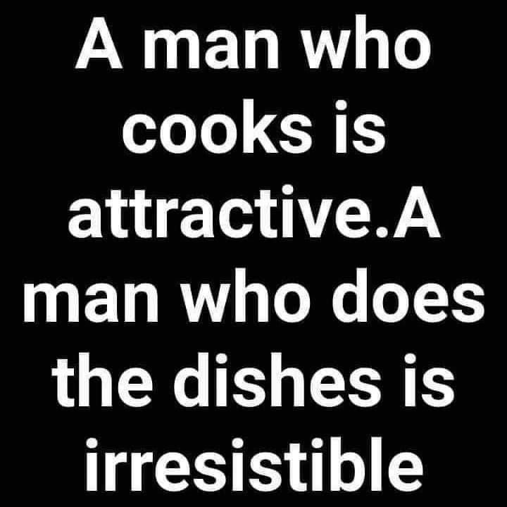 A Man Who Cooks Is Attractive. A Man Who Does The Dishes Is ...