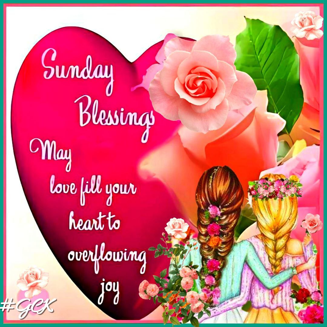 May Love Fill Your Heart To Overflowing Joy. Sunday Blessings! Pictures ...