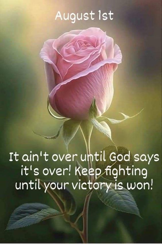 August 1st: It Aint Over Until God Says It's Over! Keep Fighting Until ...