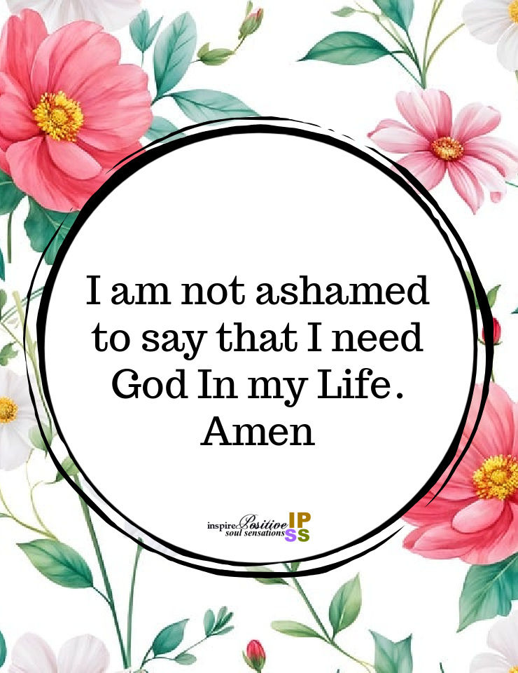 I Am Not Ashamed To Say That I Need God In My Life. Pictures, Photos ...