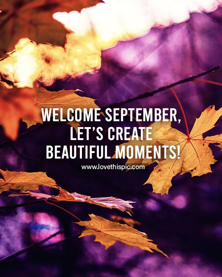 Welcome September, Let’s Create Beautiful Moments! Pictures, Photos ...