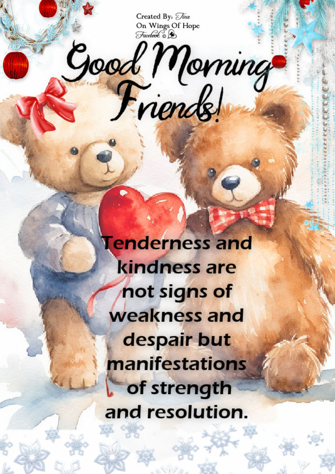 Good Morning Friends! Tenderness And Kindness Are Not Signs Of Weakness ...