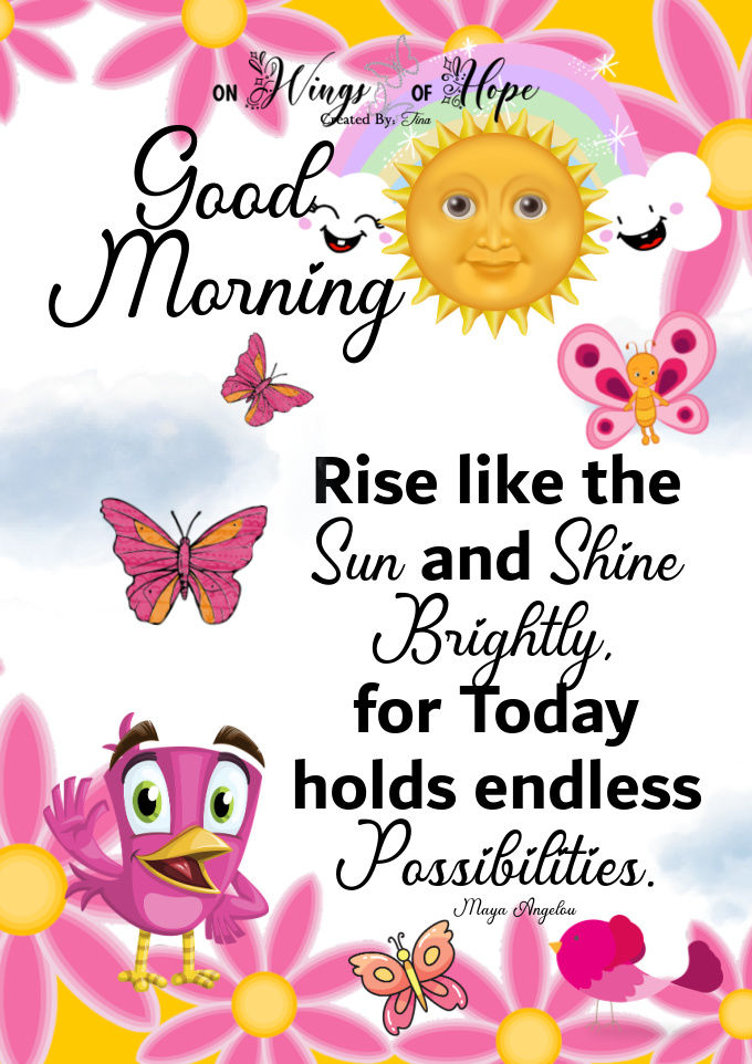 Good Morning! Rise Like The Sun And Shine Brightly, For Today Holds ...