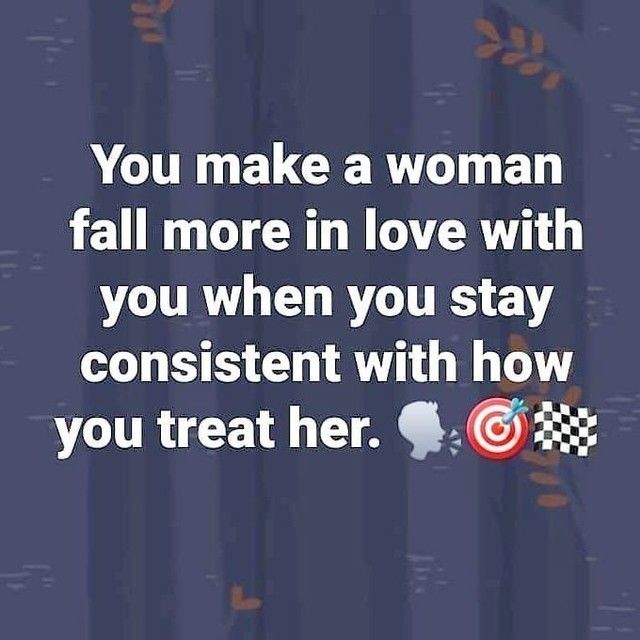 You Make A Woman Fall More In Love With You When You Stay Consistent ...