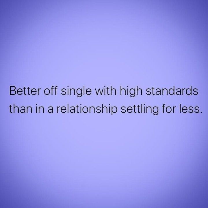 Better Off Single With High Standards Than In A Relationship Settling ...