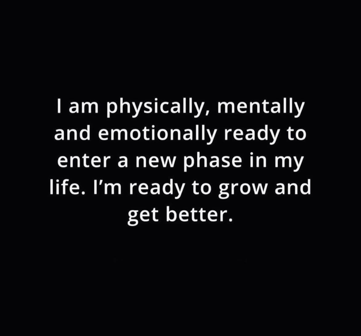I Am Physically, Mentally And Emotionally Ready To Enter A New Phase In ...