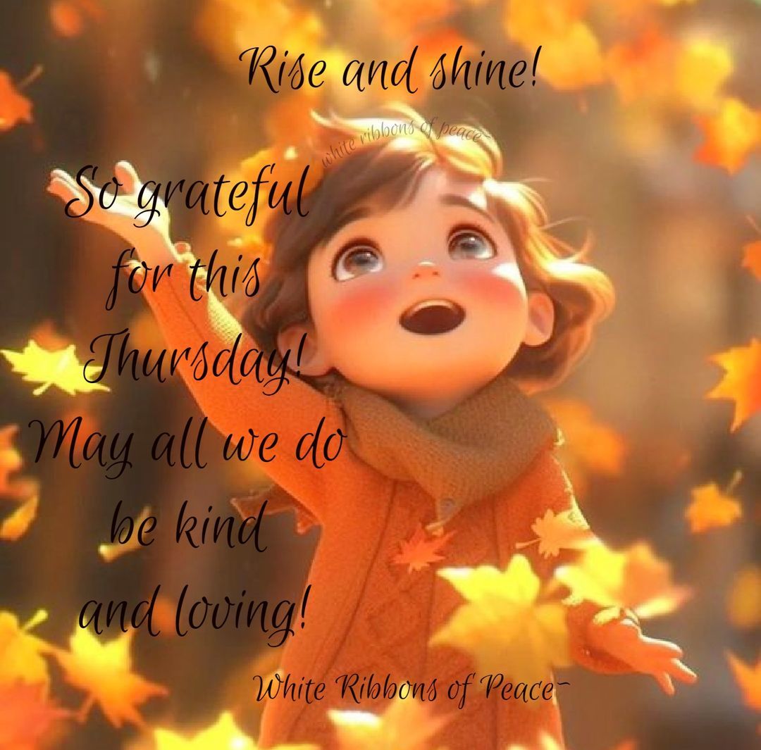 Rise And Shine! So Grateful For This Thursday! May All We Do Be Kind ...
