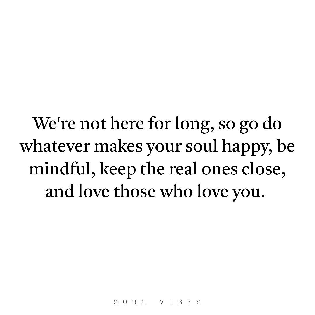 We're Not Here For Long, So Go Do Whatever Makes Your Soul Happy. Pictures, Photos, and Images ...