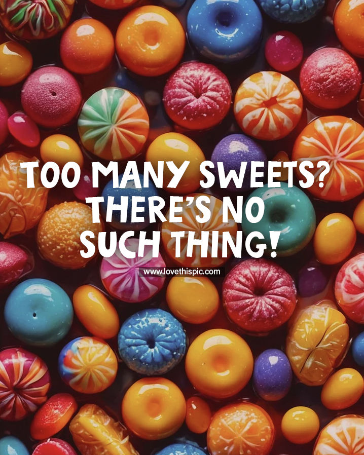 Too Many Sweets? There’s No Such Thing! Pictures, Photos, and Images ...