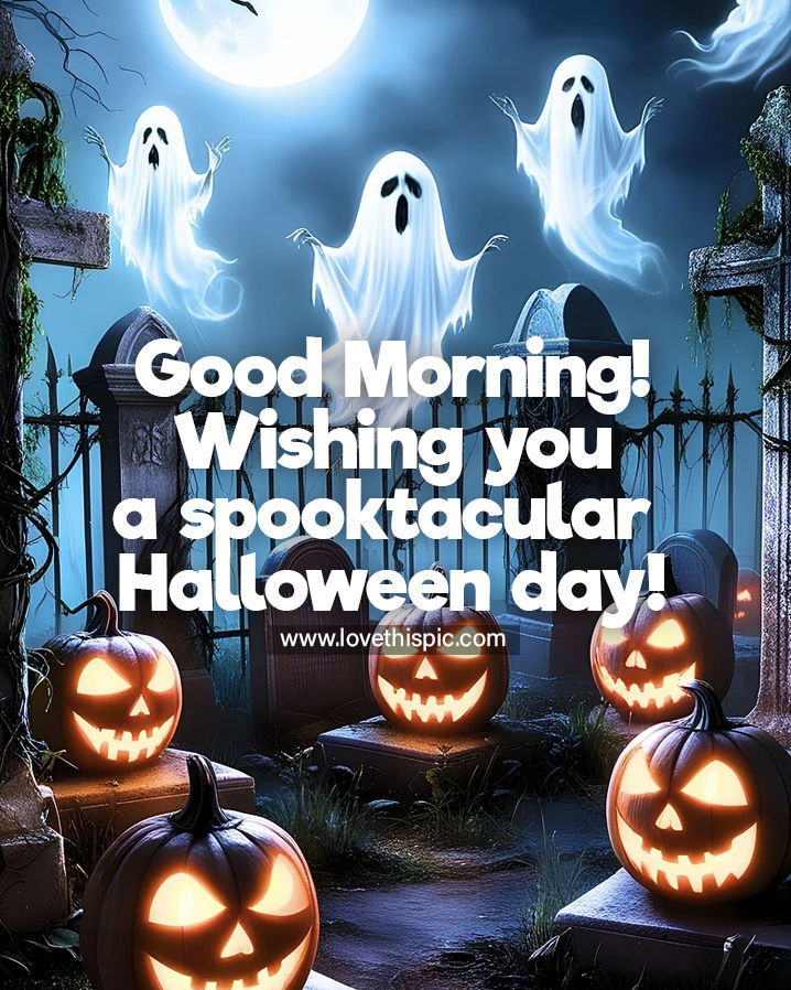Good Morning! Wishing You A Spooktacular Halloween Day! Pictures ...