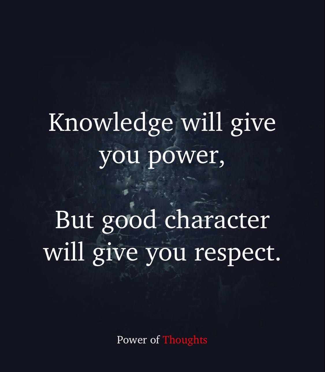 Knowledge Will Give You Power But Good Character Will Give You Respect ...