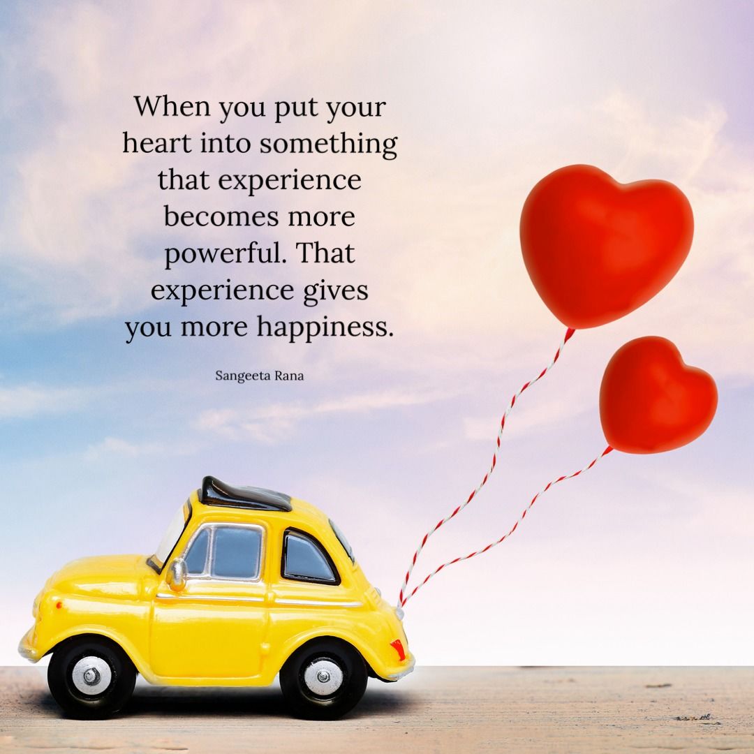 When You Put Your Heart Into Something That Experience Becomes More ...