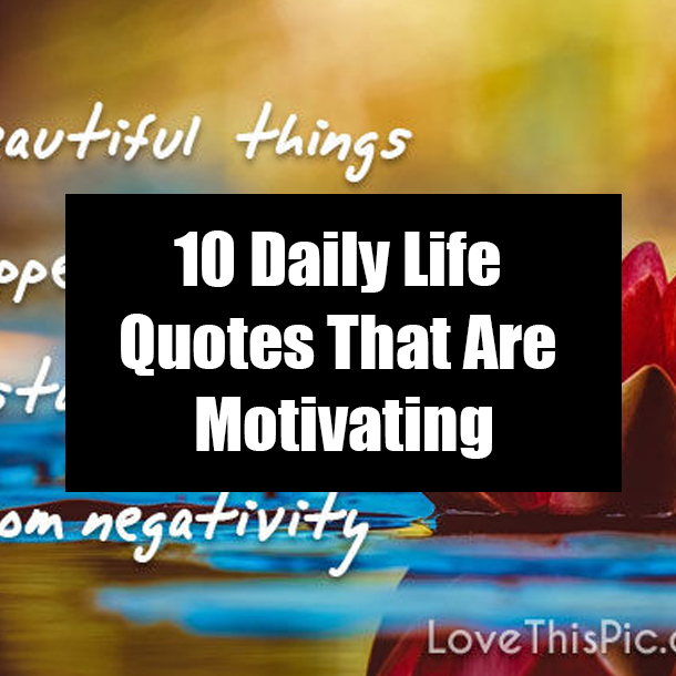 10 Daily Life Quotes That Are Motivating