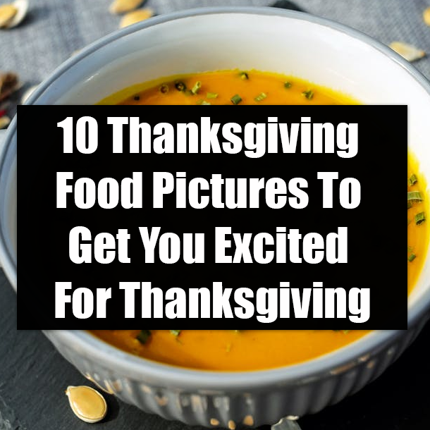 10 Thanksgiving Food Pictures To Get You Excited For Thanksgiving
