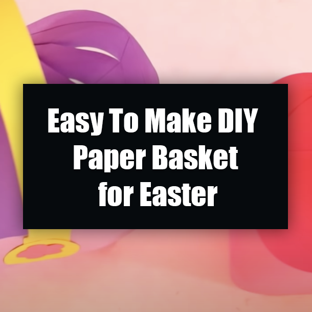 Easy To Make DIY Paper Basket for Easter